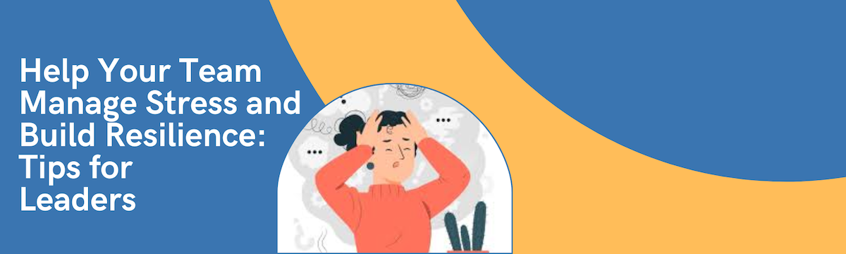 Help Your Team Manage Stress and Build Resilience: 10 Tips for Leaders ...